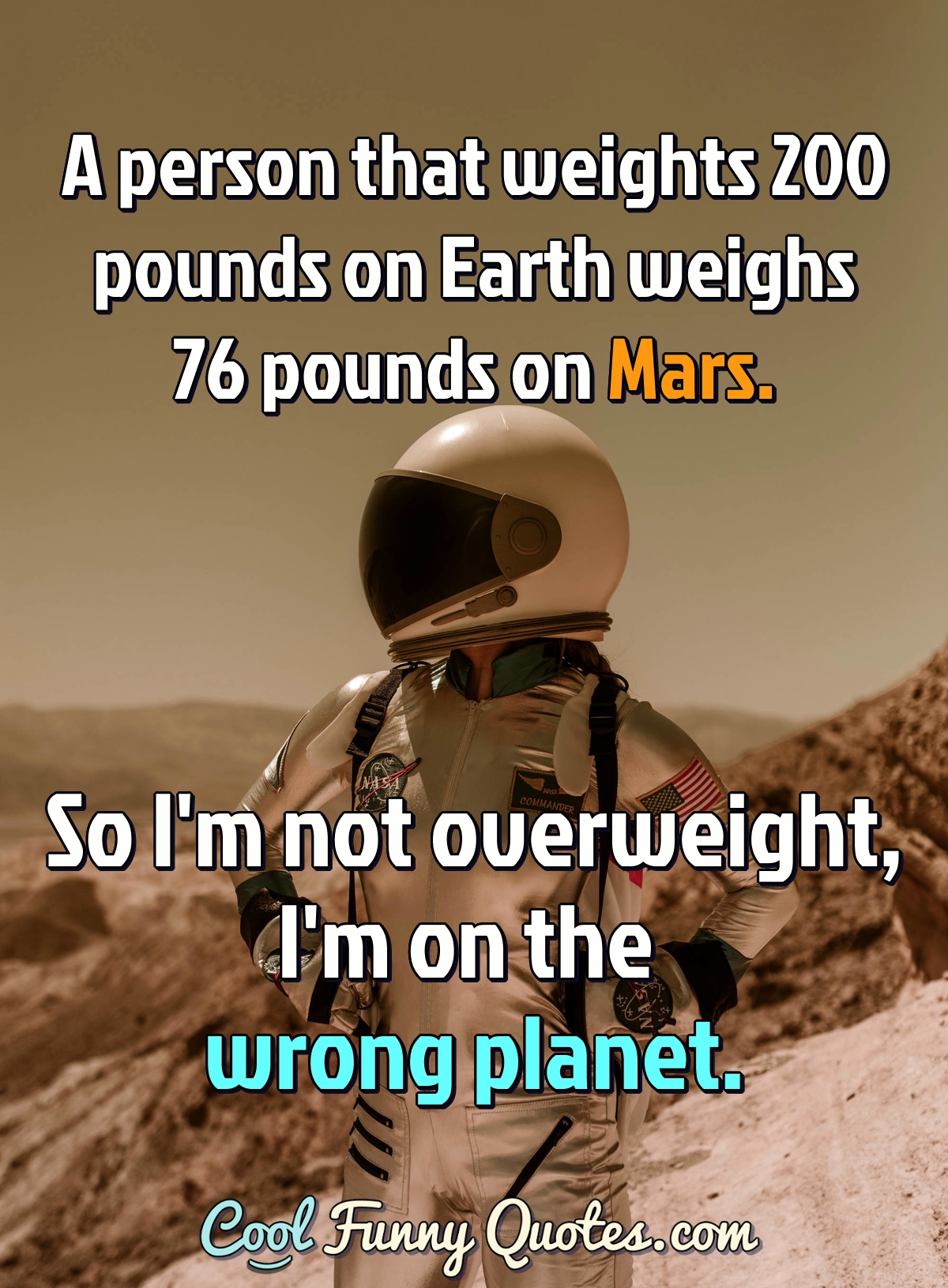 A person that weights 200 pounds on Earth weighs 76 pounds on Mars. So ...