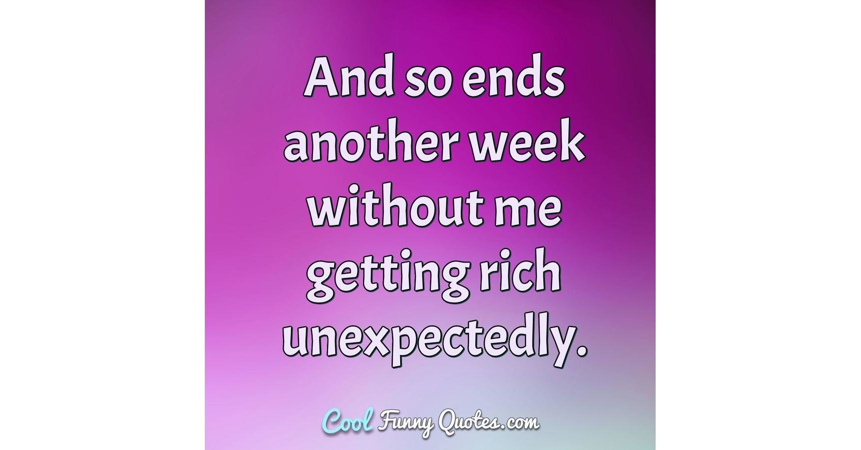 And so ends another week without me getting rich unexpectedly.