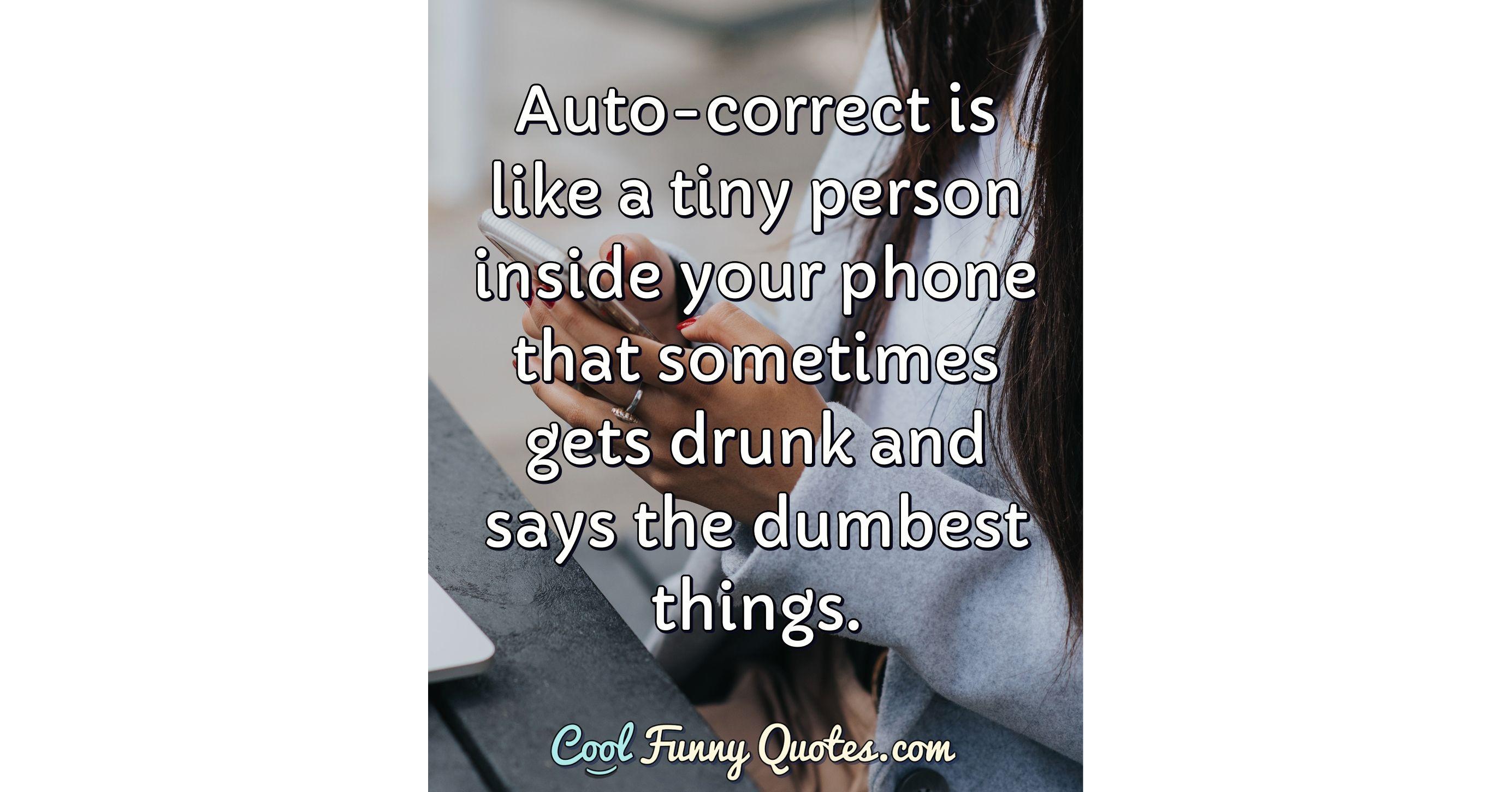 Auto-correct is like a tiny person inside your phone that sometimes ...