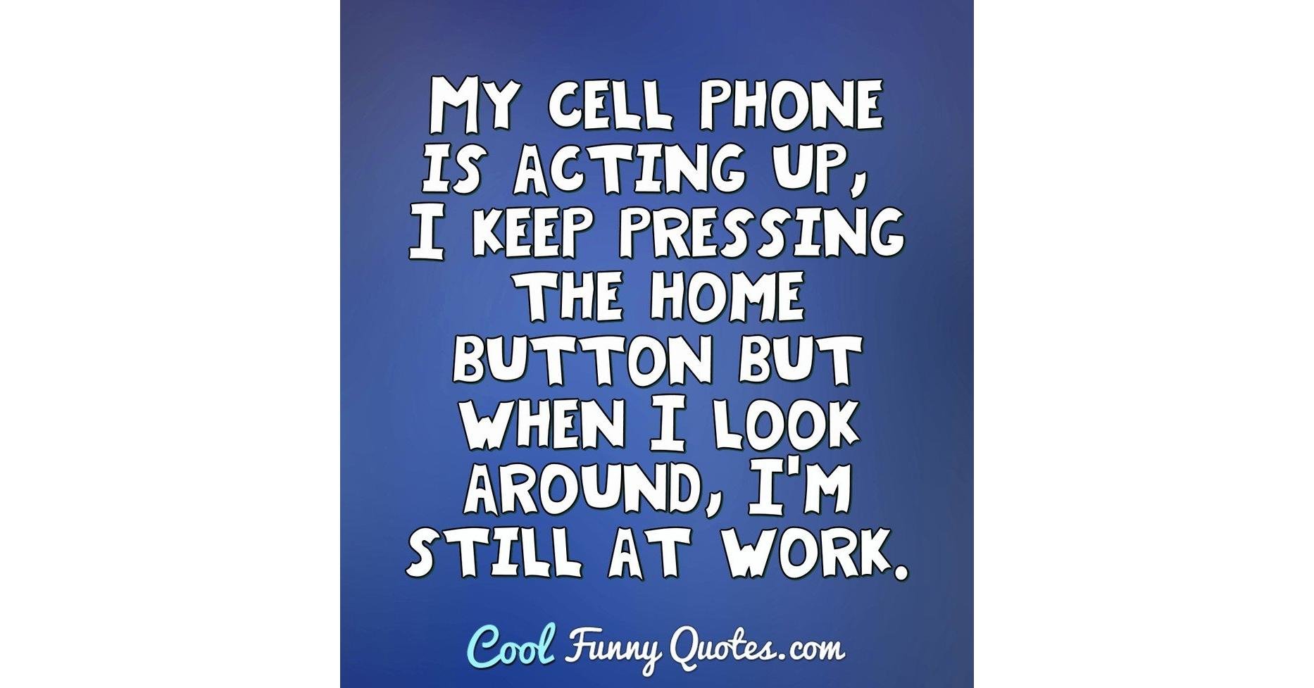 My cell phone is acting up, I keep pressing the home button but when I ...