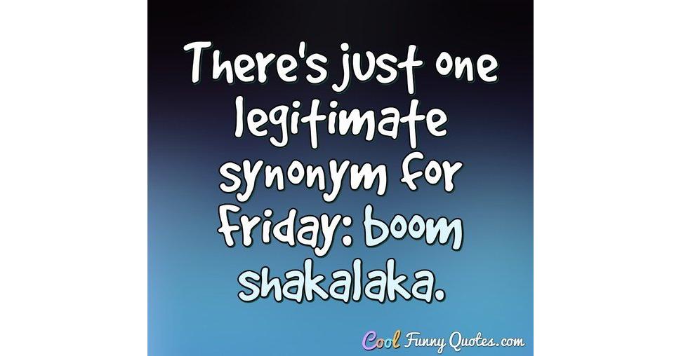 There s Just One Legitimate Synonym For Friday Boom Shakalaka there-s-just-one-legitimate-synonym-for-friday-boom-shakalaka
