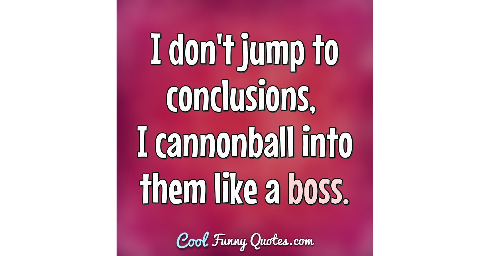 Jumping To Conclusion Quotes Birthday Gift, Coworker Gift, I Burn A