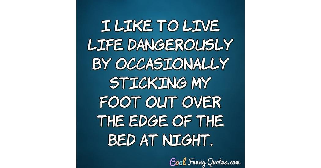 I Too Like To Live Dangerously Quote