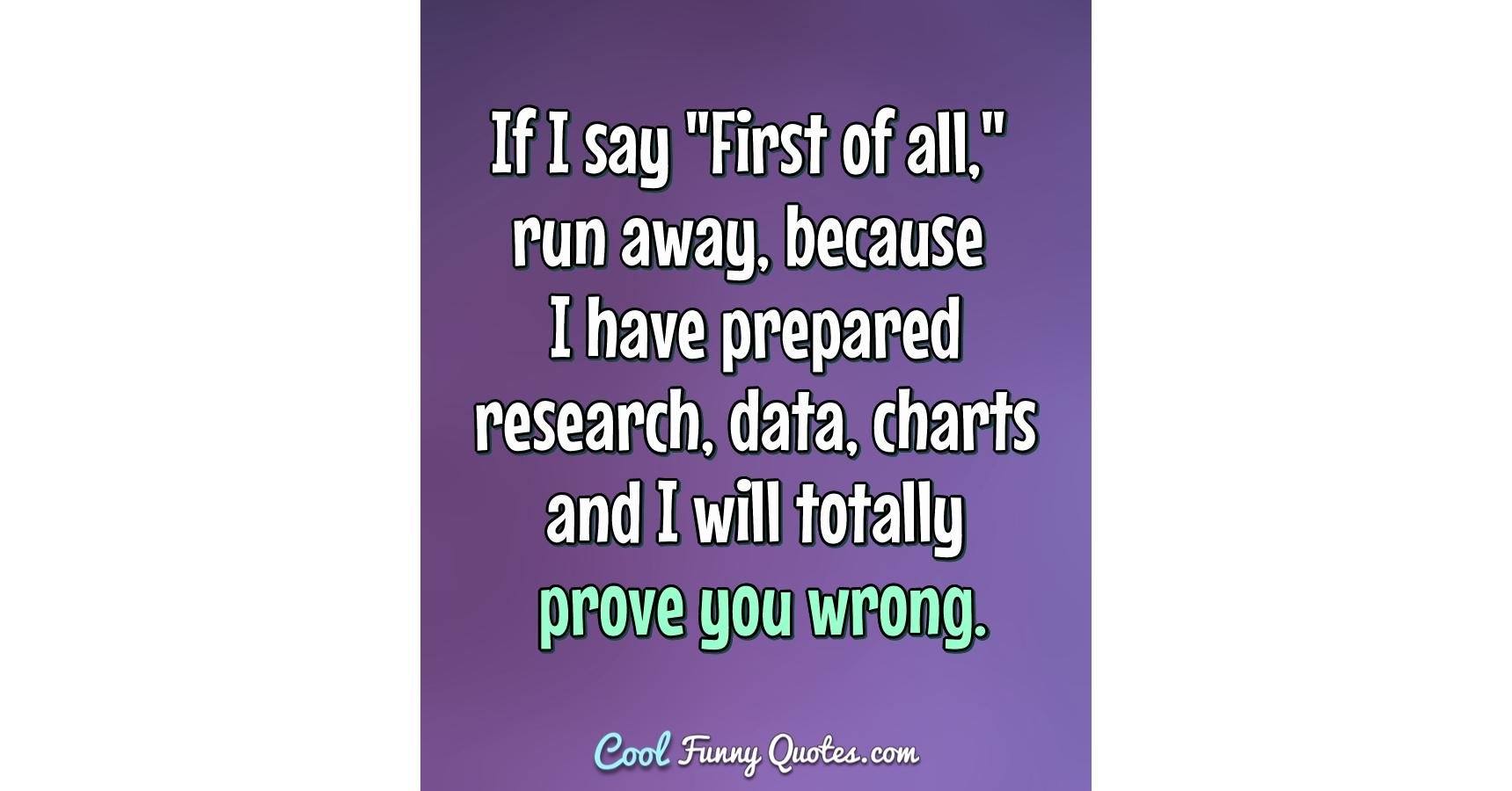 If I say "First of all," run away, because I have prepared research ...