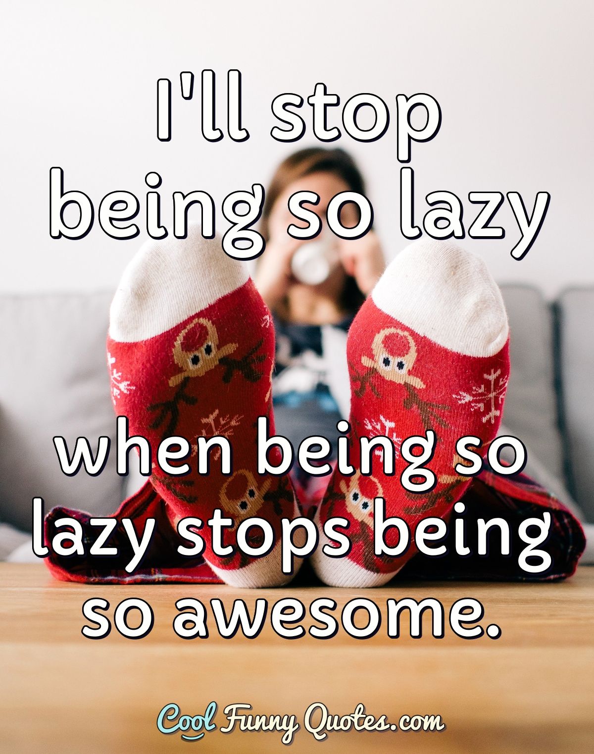 I'll stop being so lazy when being so lazy stops being so awesome.
