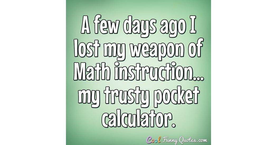 A few days ago I lost my weapon of Math instruction... my trusty pocket...
