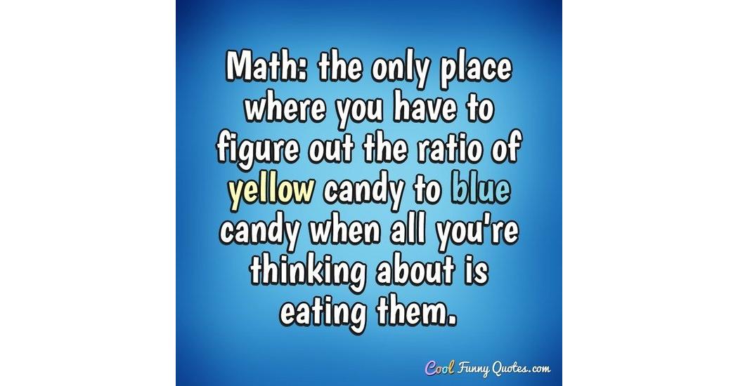 Math: the only place where you have to figure out the ratio of yellow ...