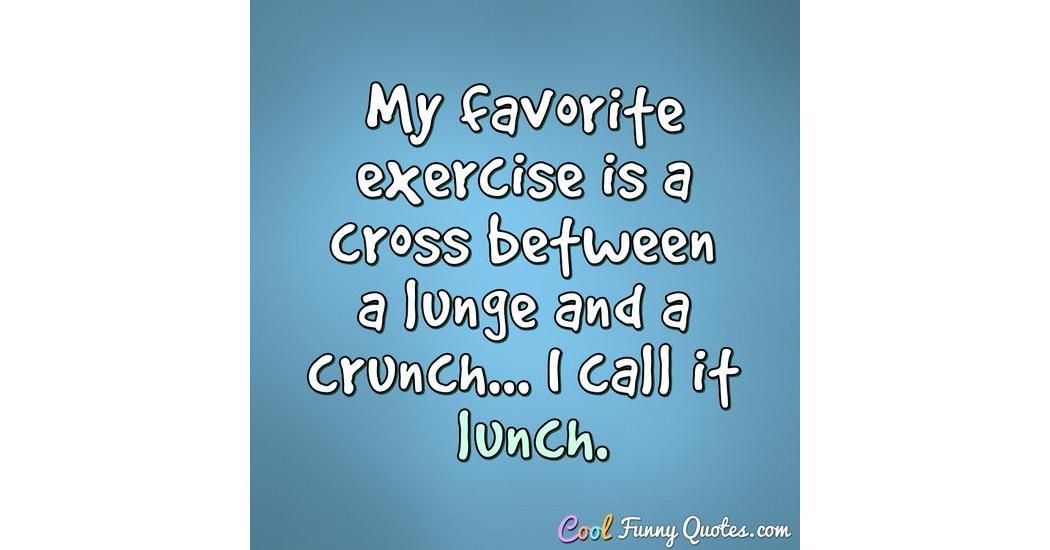 My favorite exercise is a cross between a lunge and a crunch... I call ...