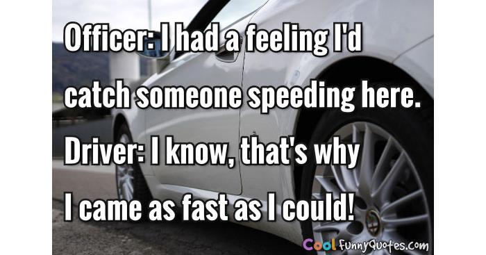 Speeding Ticket Funny Quotes 25 Quotes To Get You Out Of A Speeding