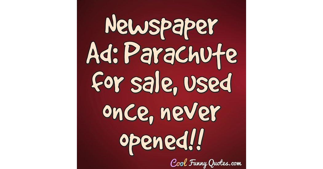Newspaper Ad: Parachute for sale, used once, never opened!!