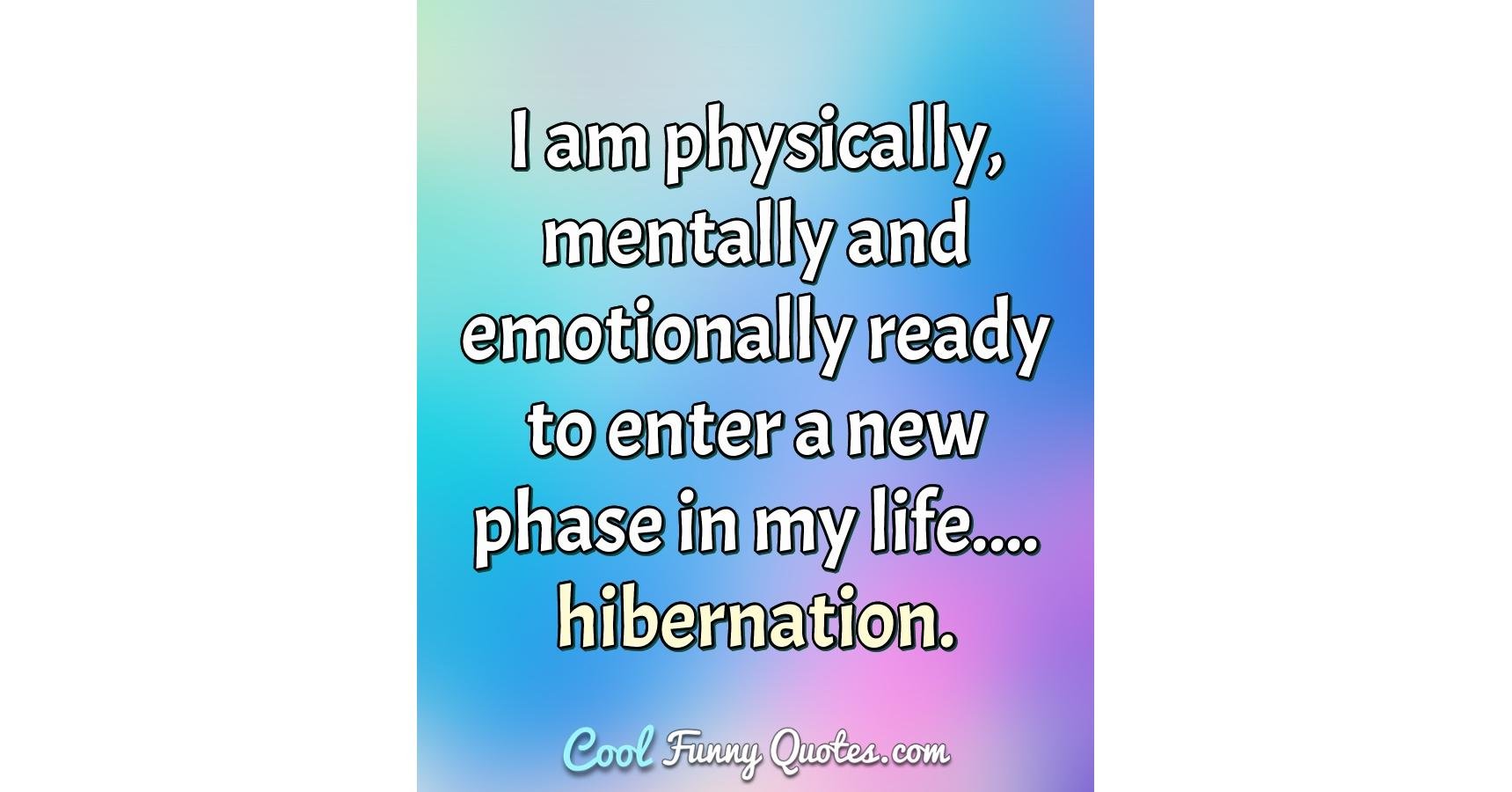 I am physically, mentally and emotionally ready to enter a new phase in ...