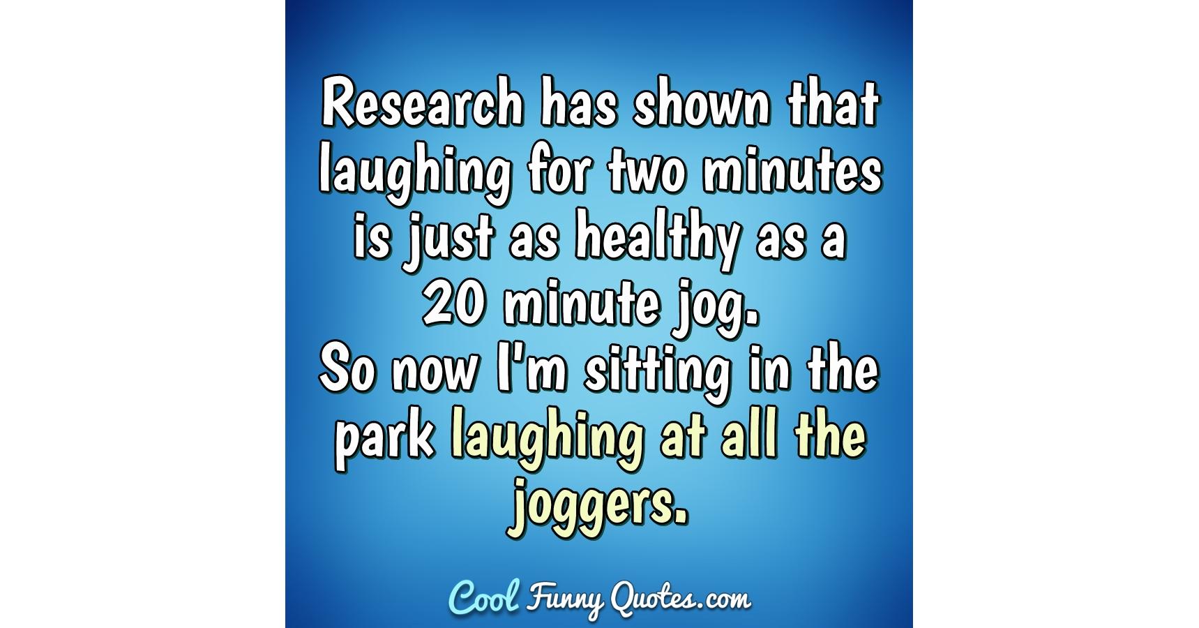 Research has shown that laughing for two minutes is just as healthy as ...