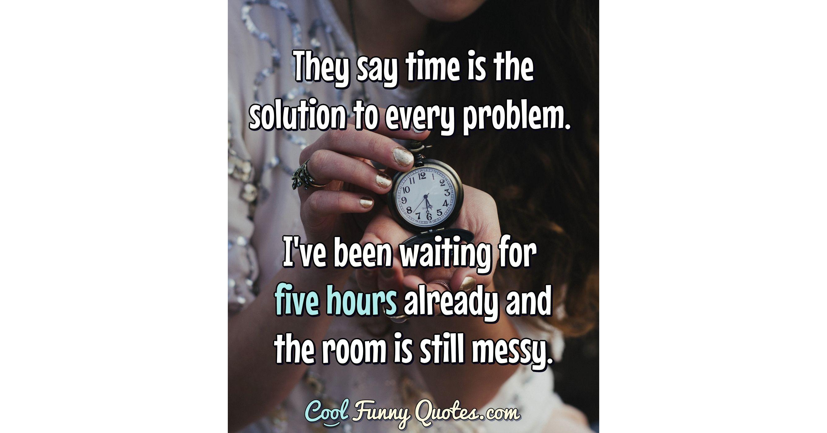 They say time is the solution to every problem. I've been waiting for ...