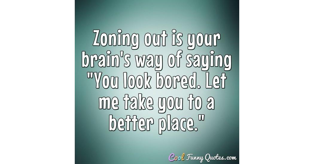 Zoning Out Quotes